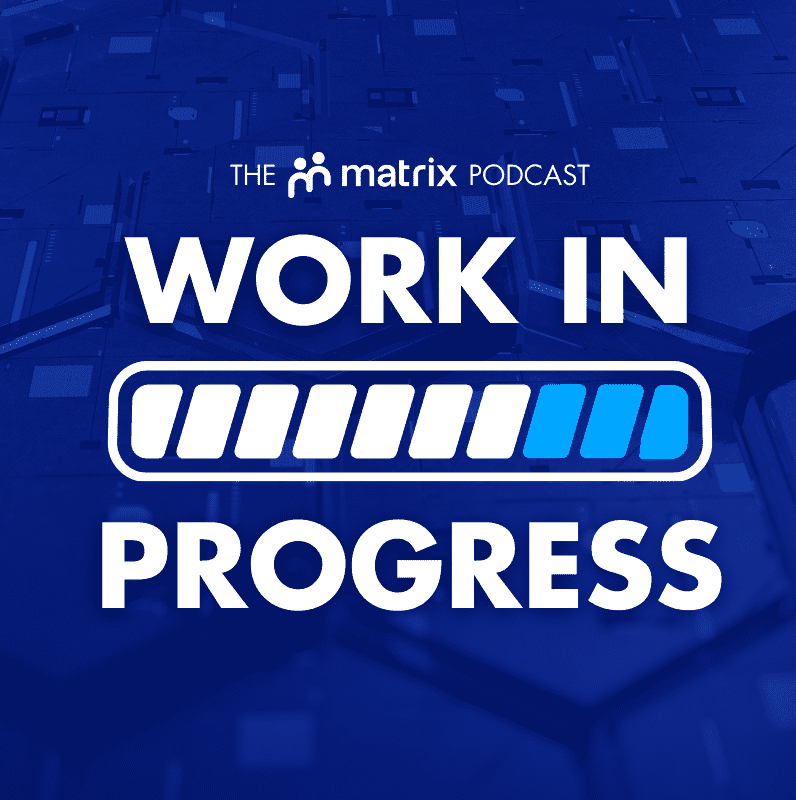 A Future of Work Podcast | Work in Progress - The Matrix Podcast - Matrix